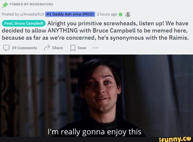 #1 Daddy Ash simp (MOD) ag Alright you primitive screwheads, listen up ...
