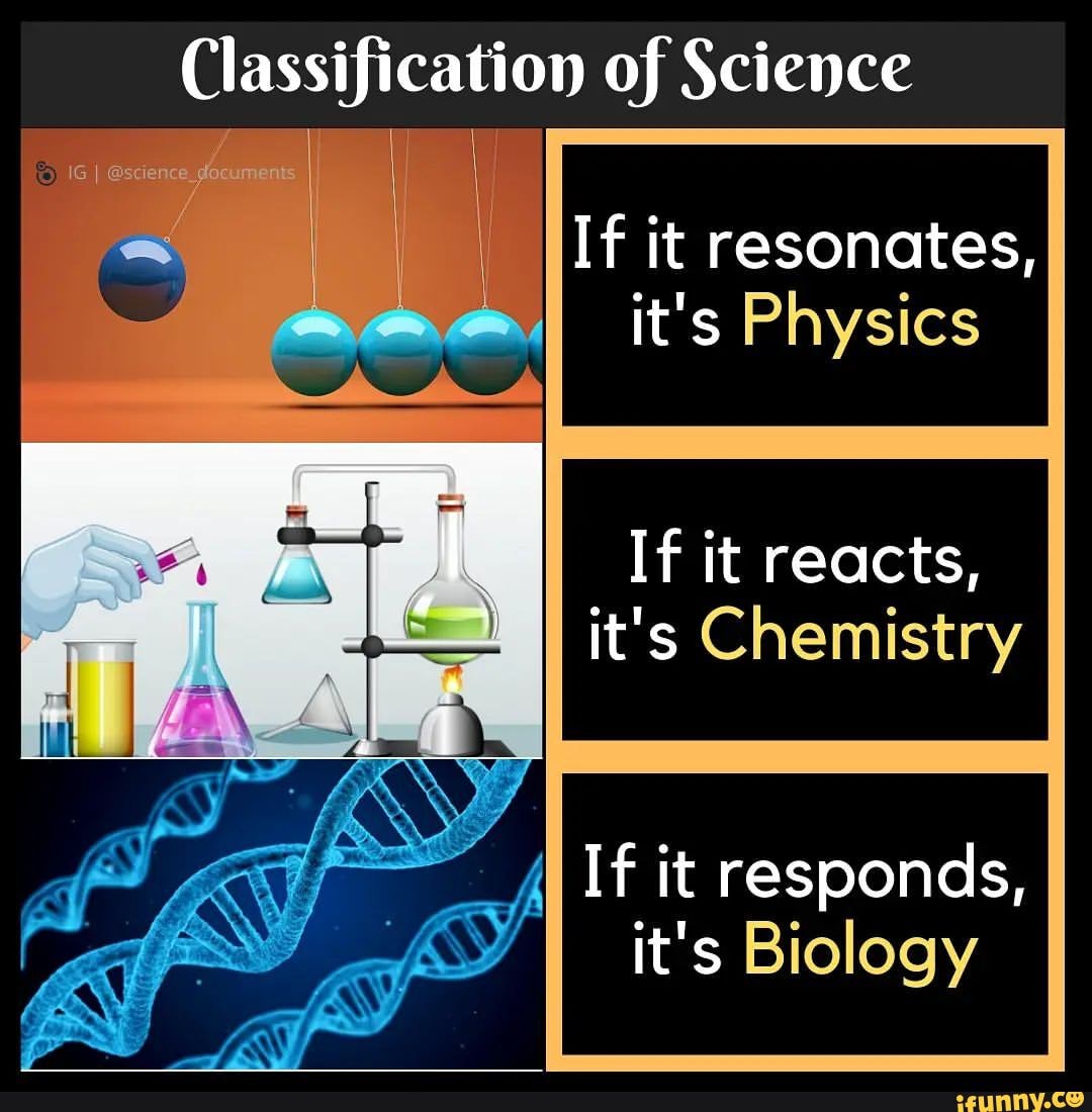 Classification of Science If it resonates, it's Physics If it reacts ...
