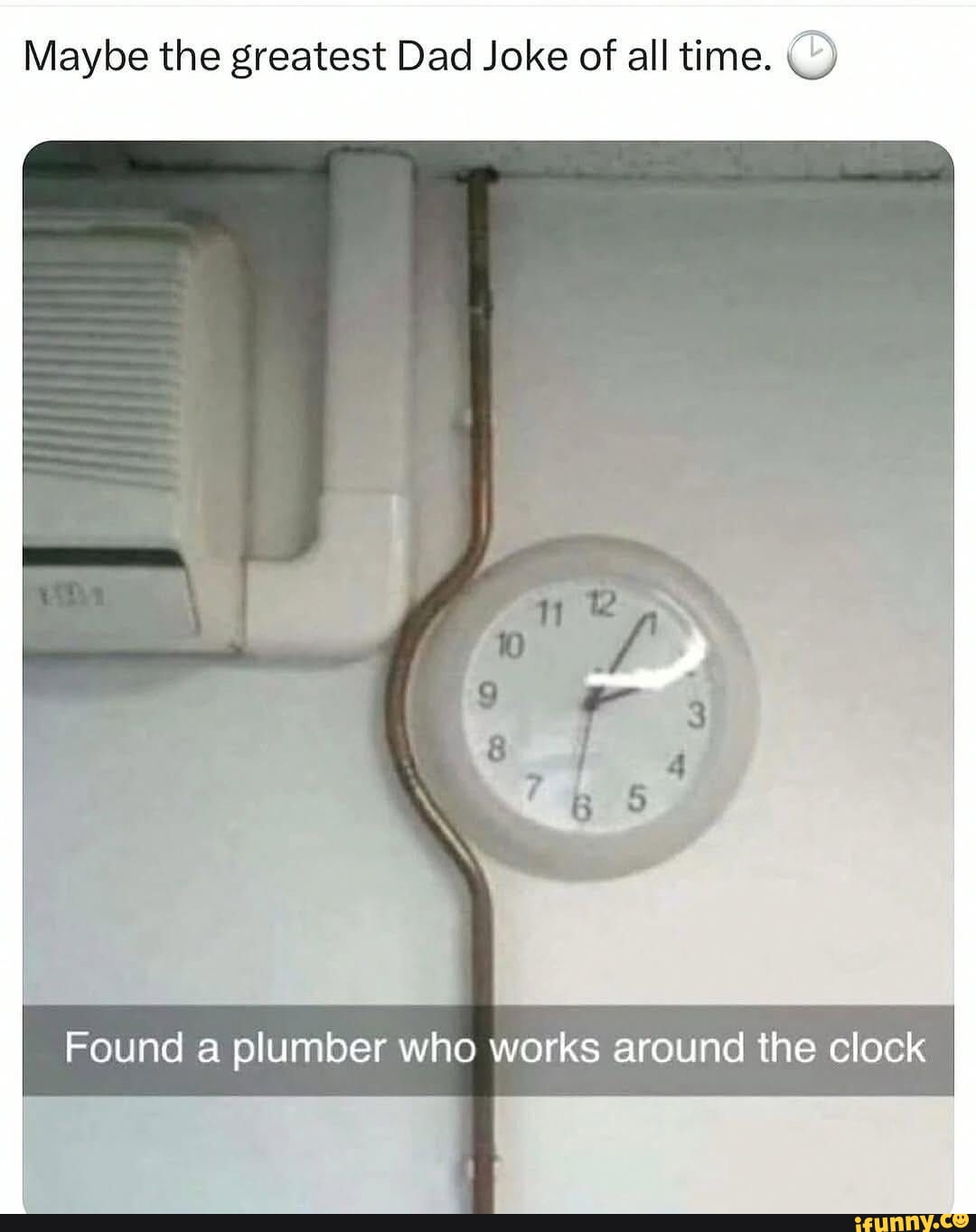 Maybe the greatest Dad Joke of all time. Found a plumber who works ...