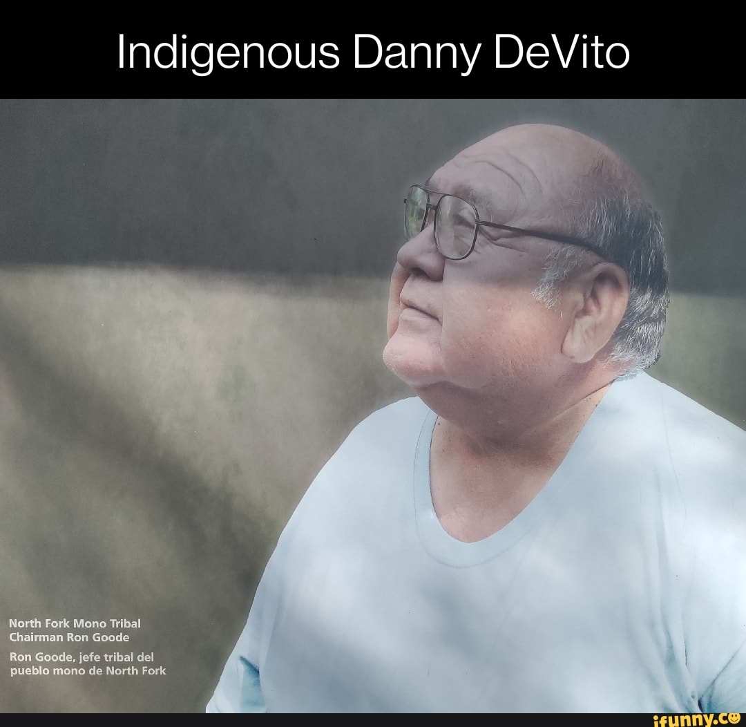 Indigenous Danny DeVito North Fork Mono Tribal Chairman Ron Goode Ron ...