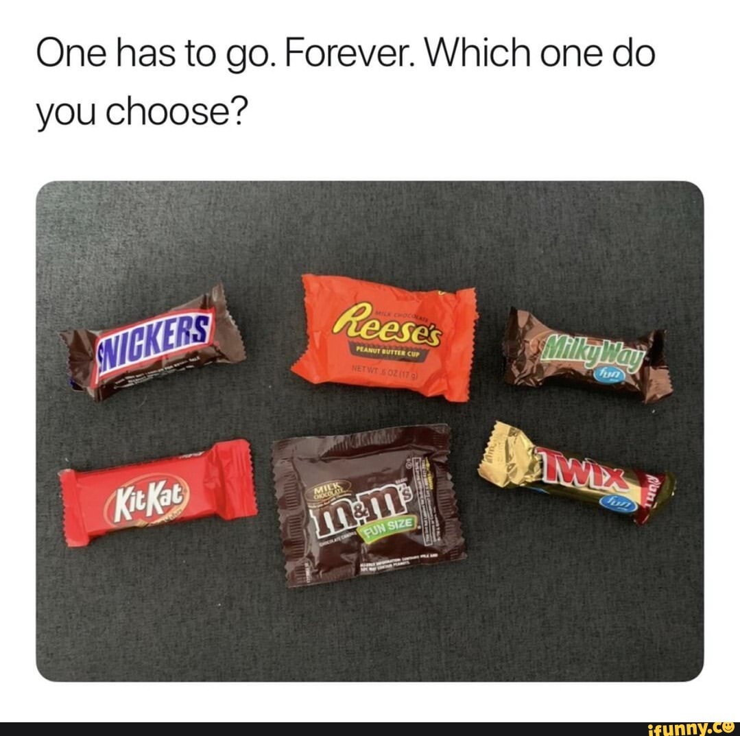 One has to go. Forever. Which one do you choose? - iFunny