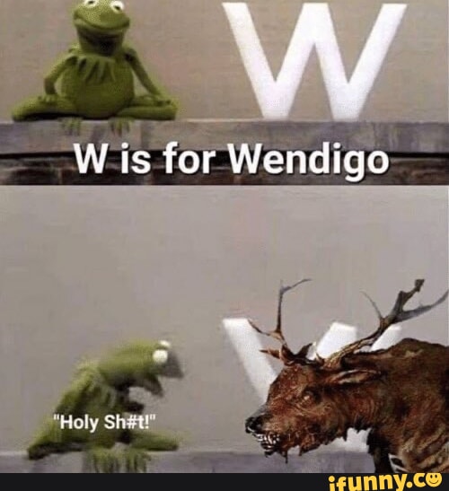 W is for Wendigo - iFunny