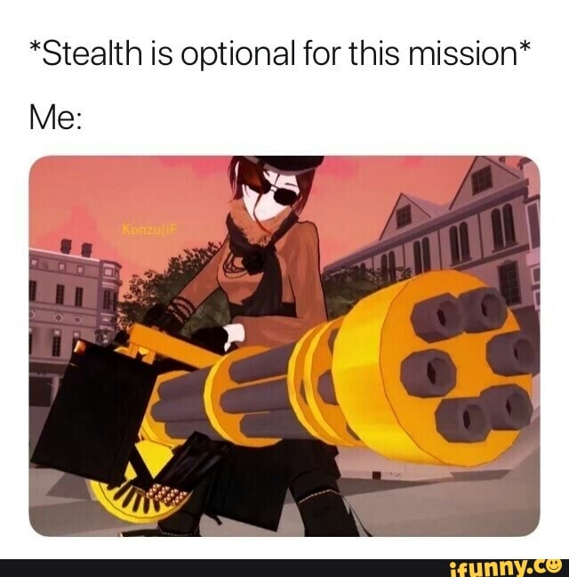 *Stealth is optional for this mission" - iFunny