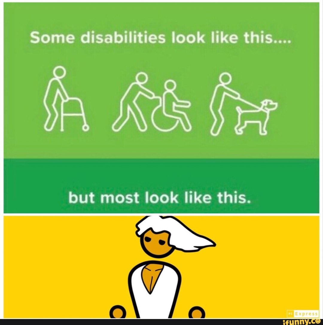 Some disabilities look like this.... but most look like this. - iFunny