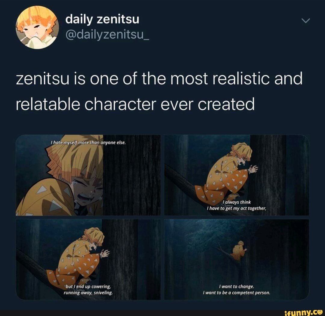 Zenitsu is one of the most realistic and relatable Character ever ...