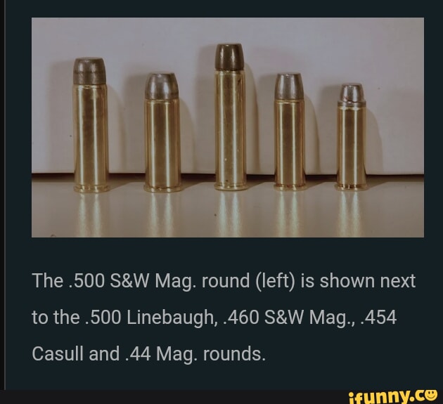 The .500 Mag. round (left) is shown next to the .500 Linebaugh, .460 ...
