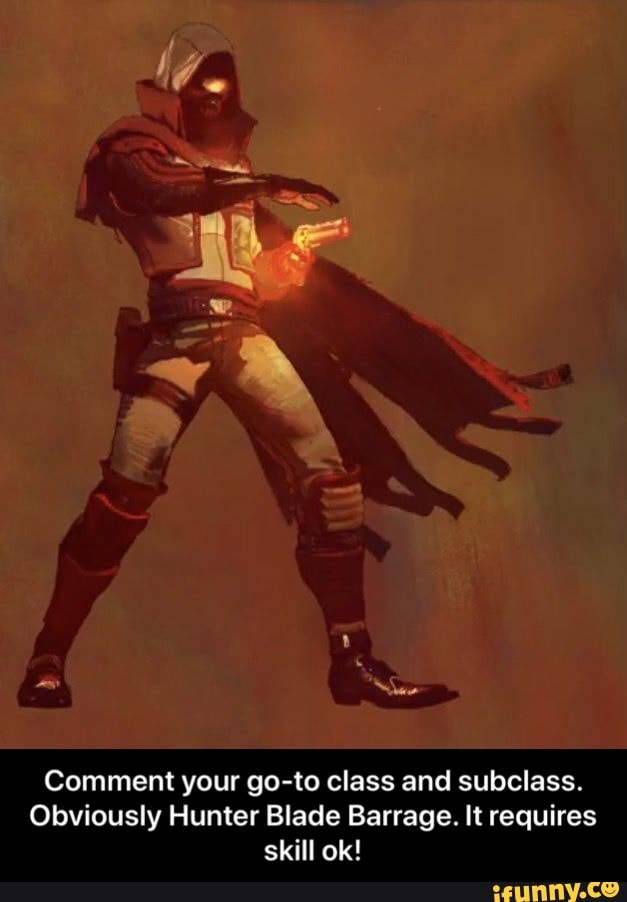 Comment your go-to class and subclass. Obviously Hunter Blade Barrage ...