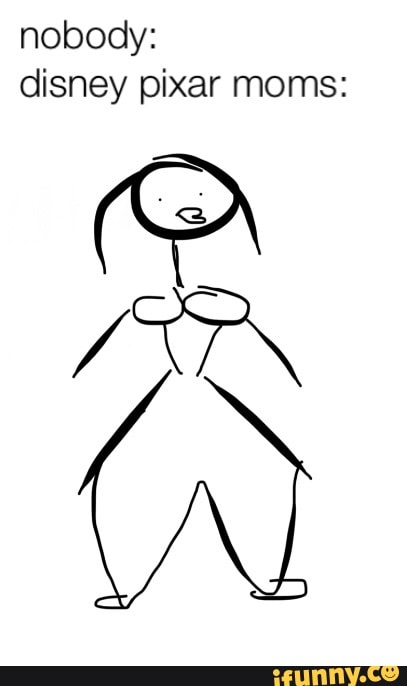 Nobody: disney pixar moms: - iFunny