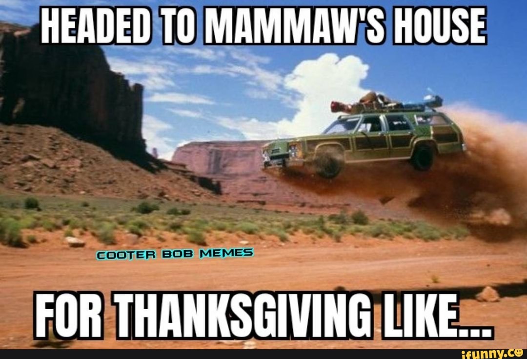 HEADED TO MAMMAW'S HOUSE COOTER BOB MEMES FOR THANKSGIVING LIKE... - iFunny
