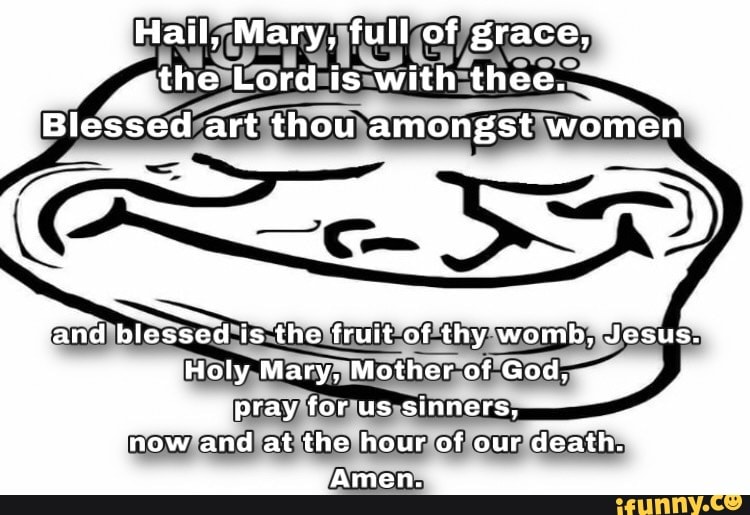 Hail, Mary, full of grace, 'Methe Lord is with thee. Blessed art thou ...