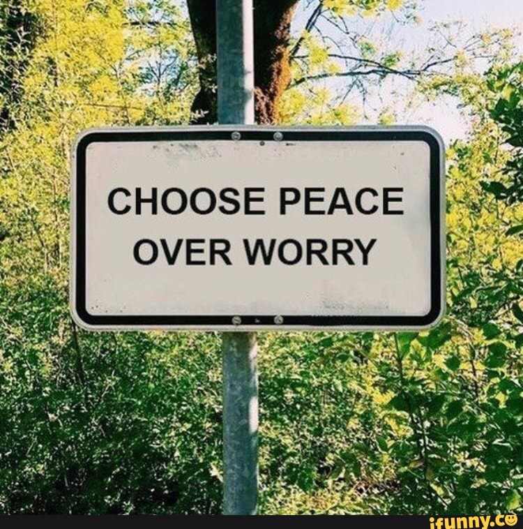 CHOOSE PEACE OVER WORRY - iFunny