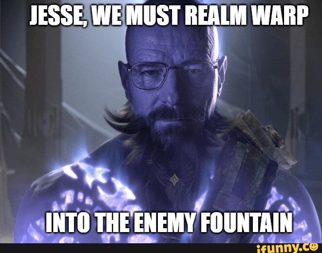 JESSE, WE MUST REALM WARP I _INTO THE ENEMY FOUNTAIN - iFunny