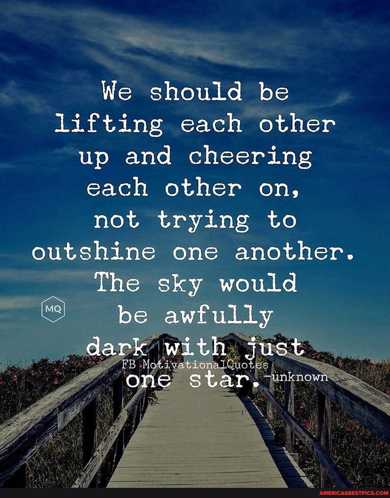Lifting each other up - We should be lifting each other up and cheering ...