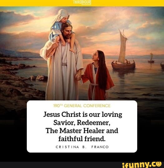 GENERAL CONFERENCE Jesus Christ is our loving Savior, Redeemer, The ...