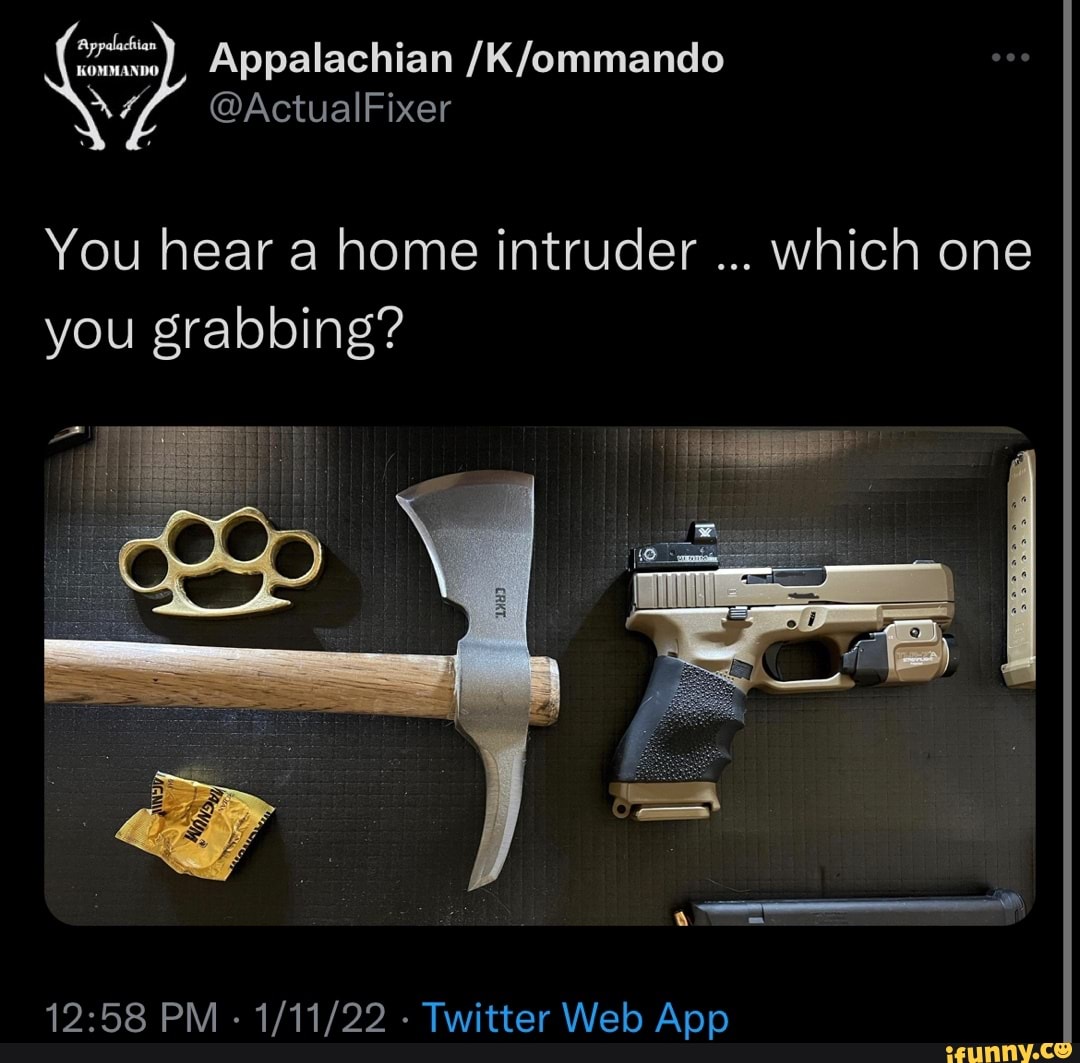 Appalachian You hear a home intruder which one you grabbing? - iFunny