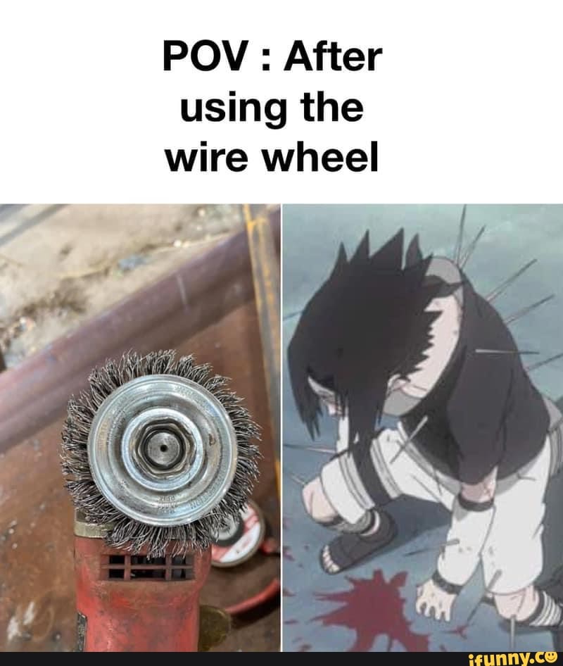 POW After using the wire wheel - iFunny