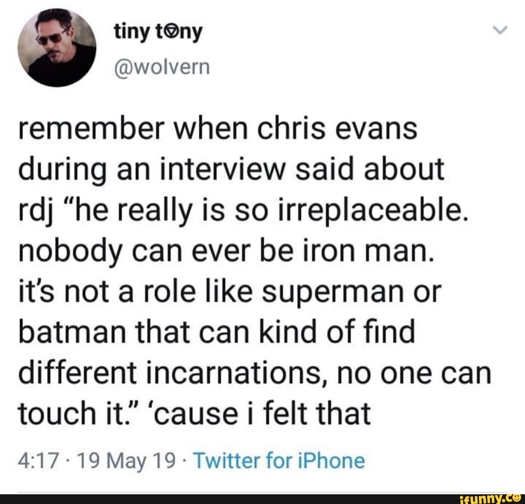 Tiny remember when chris evans during an interview said about rdj "he ...