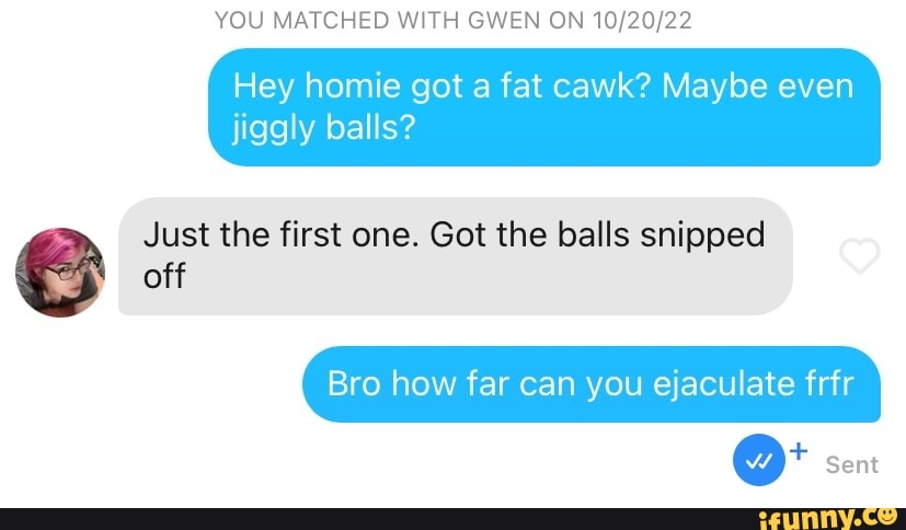 YOU MATCHED WITH GWEN ON Hey homie got a fat cawk? Maybe even jiggly ... YOU MATCHED WITH GWEN ON Hey homie got a fat cawk? Maybe even jiggly ...