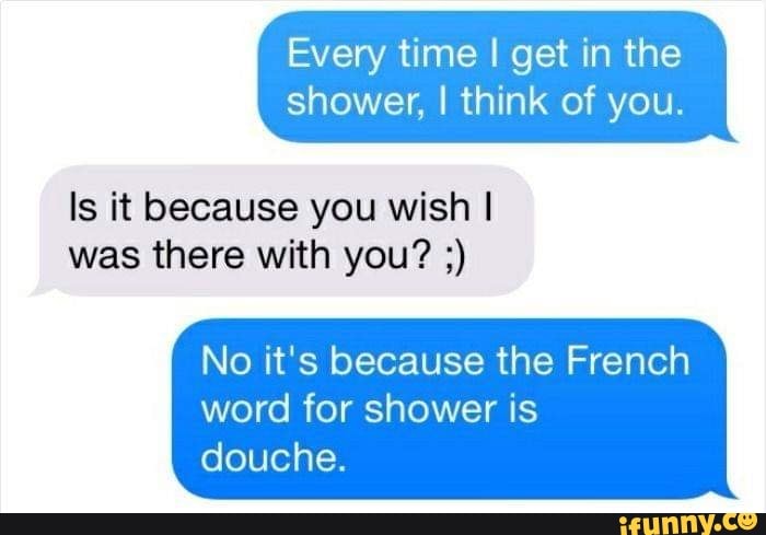 Every time I get in the shower, I think of you. Is it because you wish ...