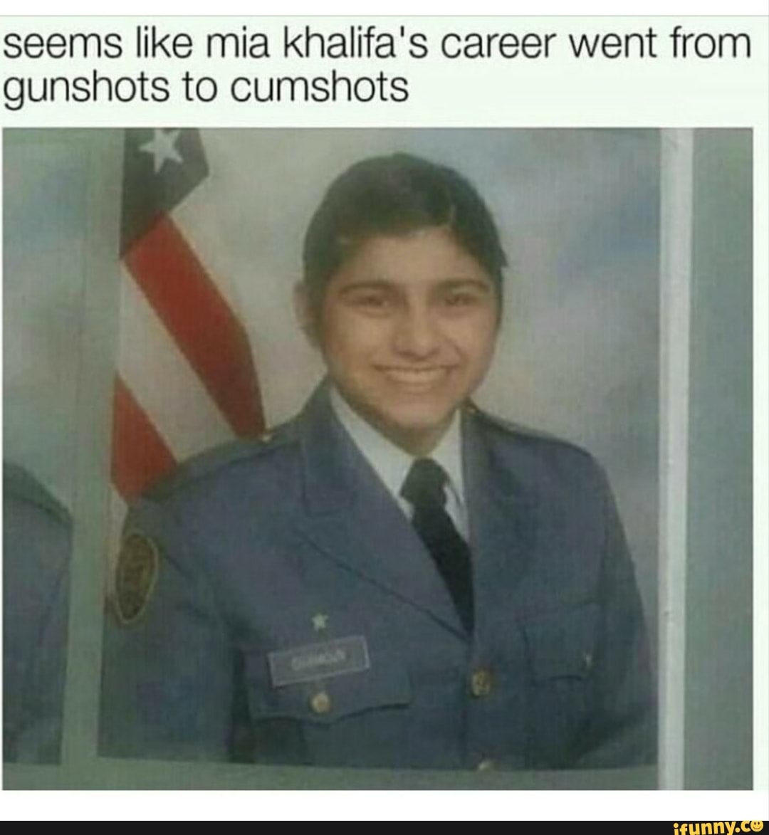 Seems Like Mia Khalifas Career Went From Gunshots To Cumshots Ifunny