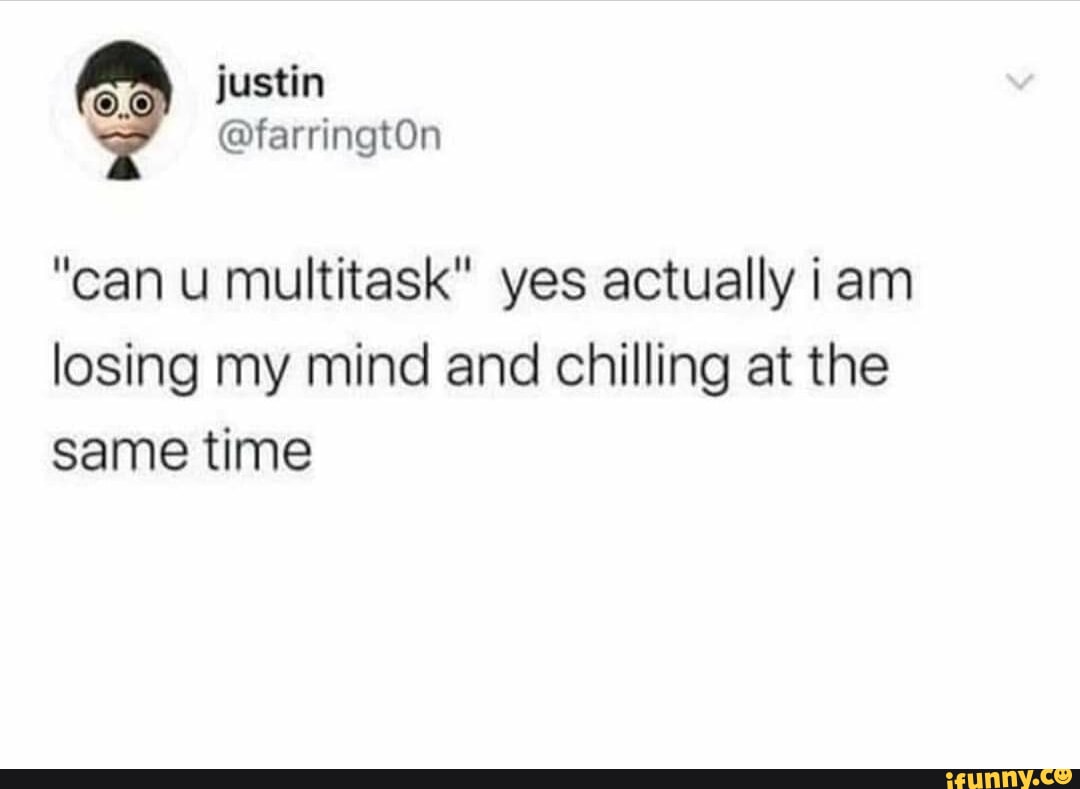 Multitask memes. Best Collection of funny Multitask pictures on iFunny