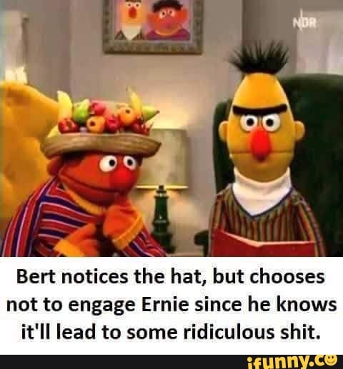 Bert notices the hat, but chooses not to engage Ernie since he knows it ...