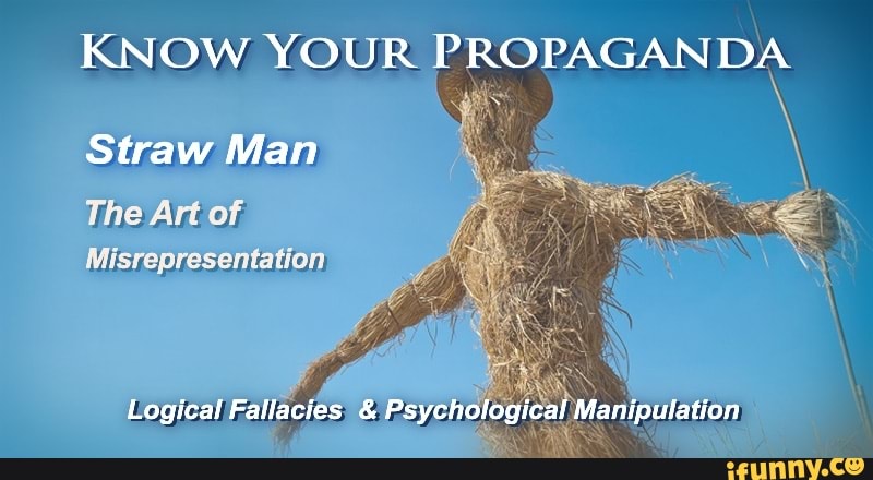 KNOW YOUR PROPAGANDA Straw Man The Art of Misrepresentation, Logical ...