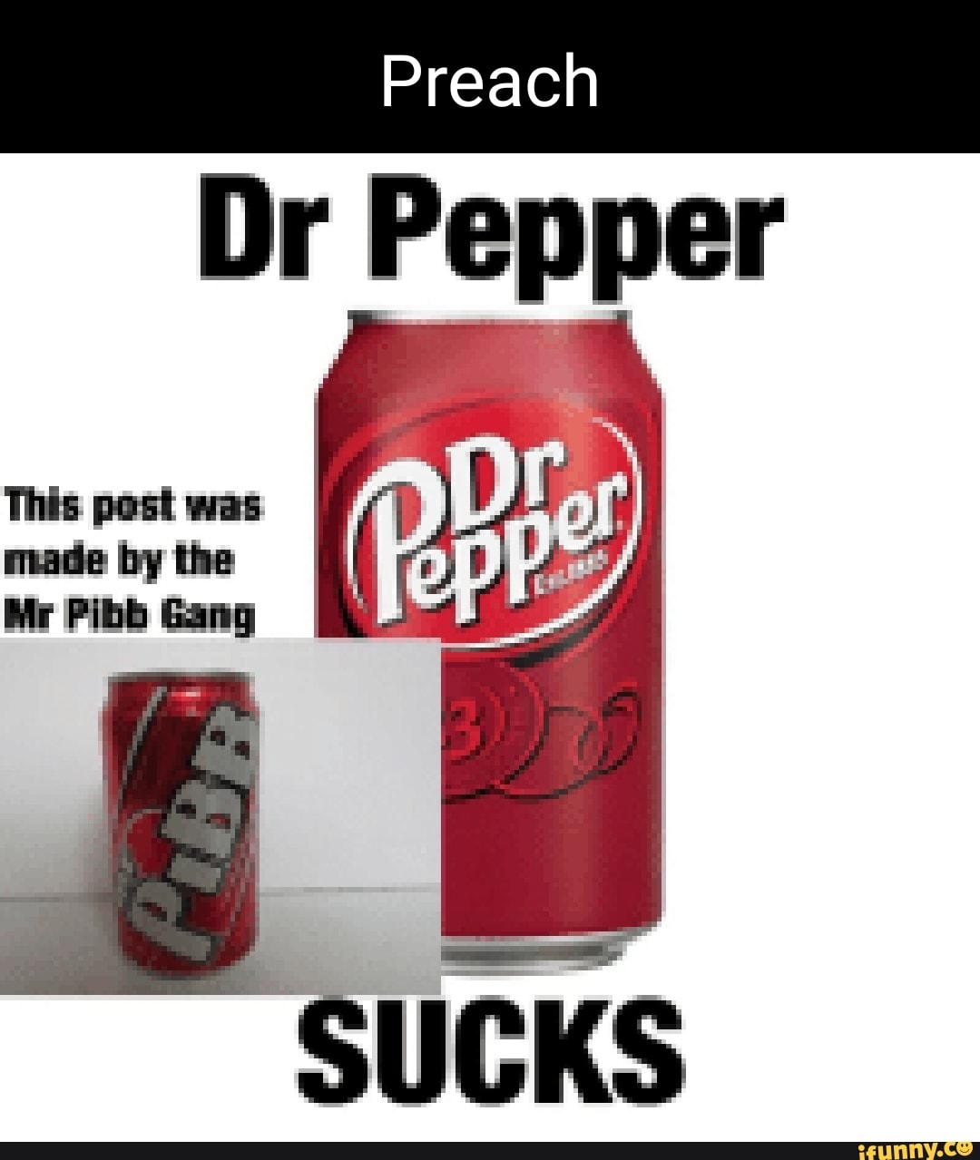 Preach Dr Pepper was Mr Pibb Gang - iFunny