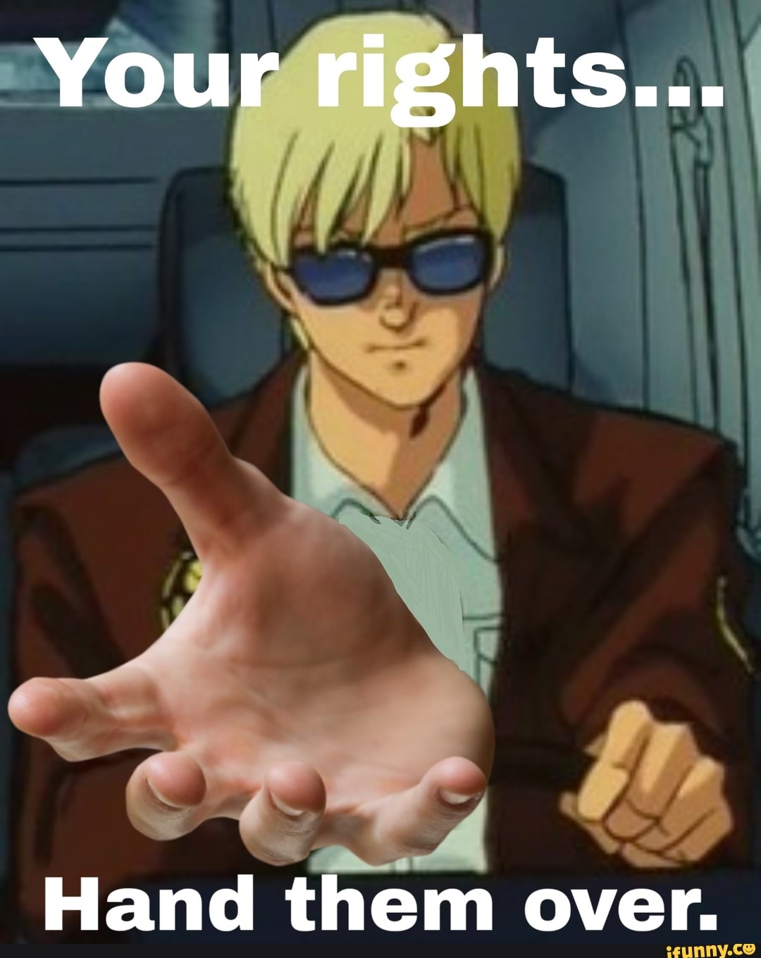 Your rights... Hand them over. - iFunny