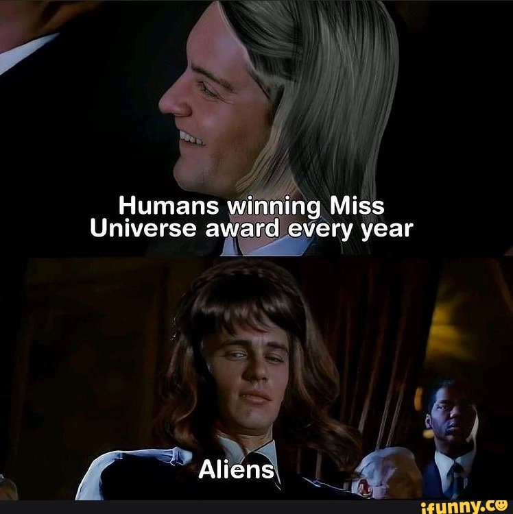 Humans winning Miss Universe award every year Aliens - iFunny