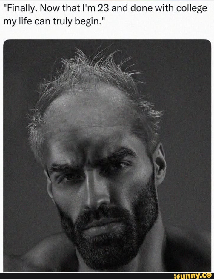 "Finally. Now that I'm 23 and done with college my life can truly begin ...