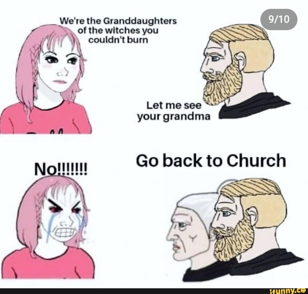 Of the witches you couldn't bum fe Let me see your grandma Noltitit Go ...