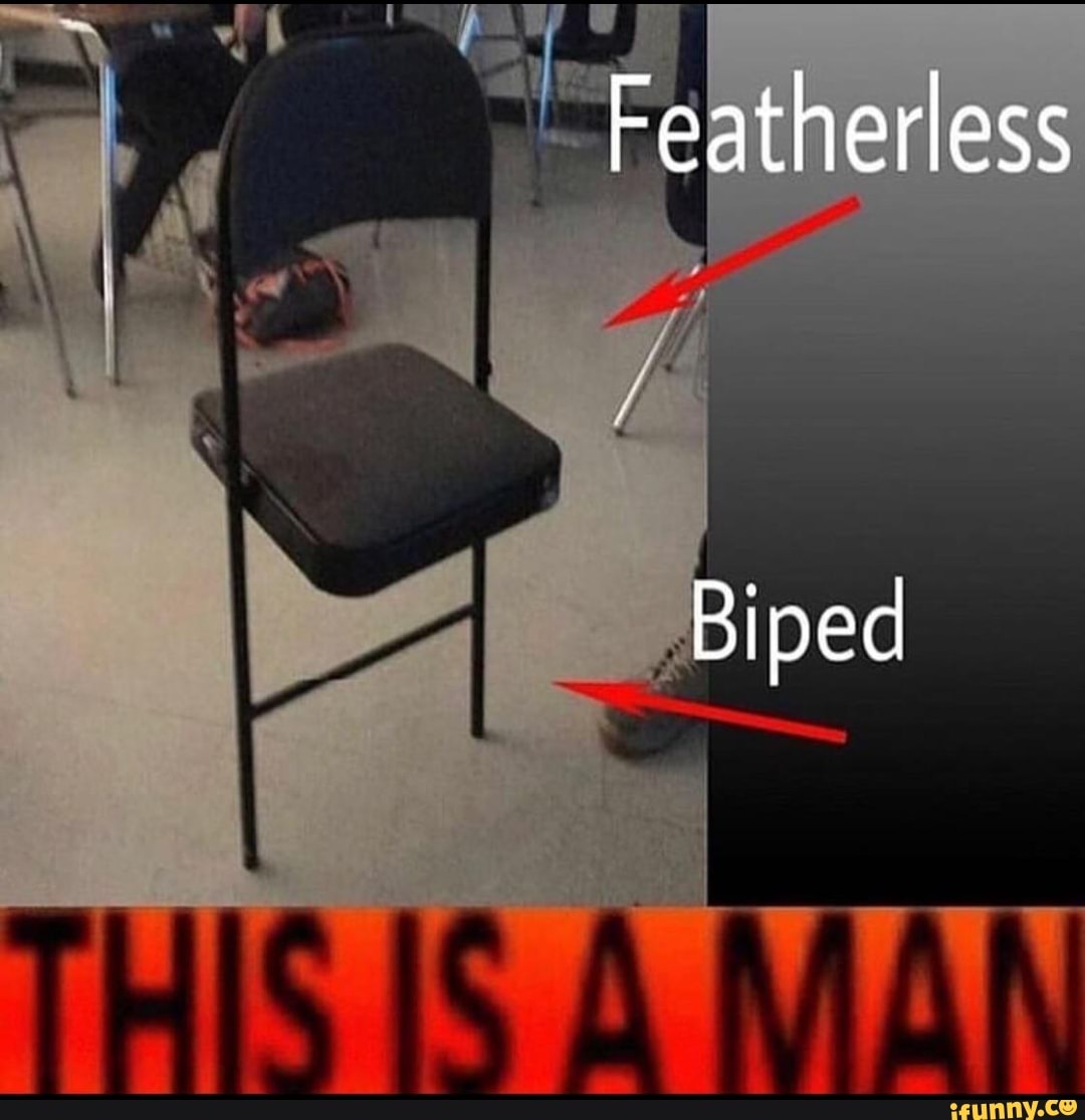 Featherless Biped - iFunny