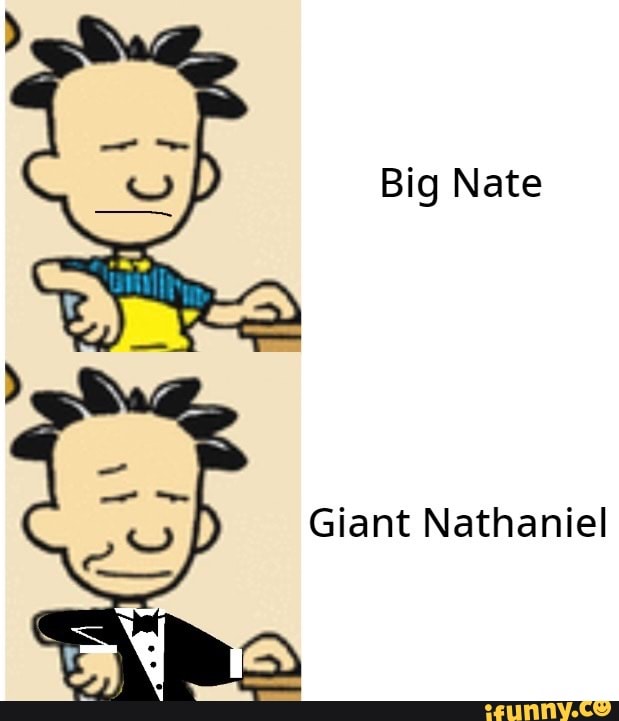 Big Nate Giant Nathaniel - iFunny