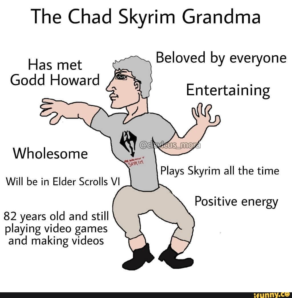 The Chad Skyrim Grandma Beloved by everyone Has met Goad Howard ...