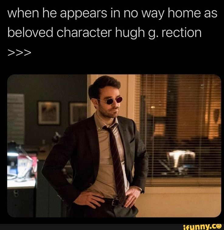 When he appears in no way home as beloved character hugh g. rection ...