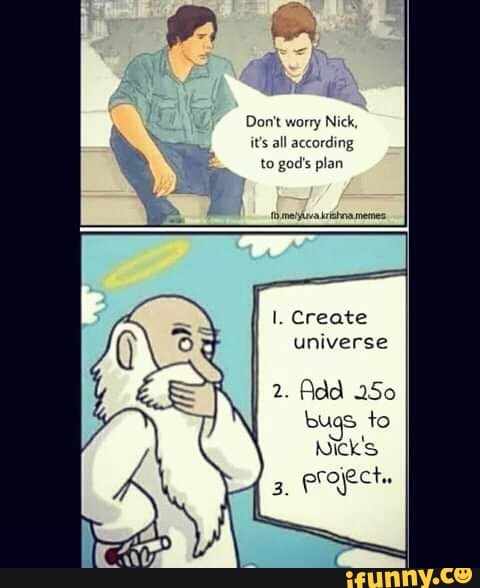 Don't worry Nick, it's all according to god's plan memes I. Create universe II 2. Add 250 bugs ...