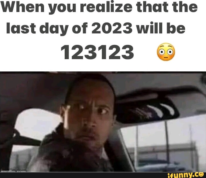 When you realize that the last day of 2023 will be 123123 - iFunny