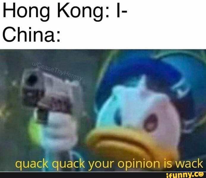Hong Kong: I- China: quack quack your opinion Is wack - iFunny
