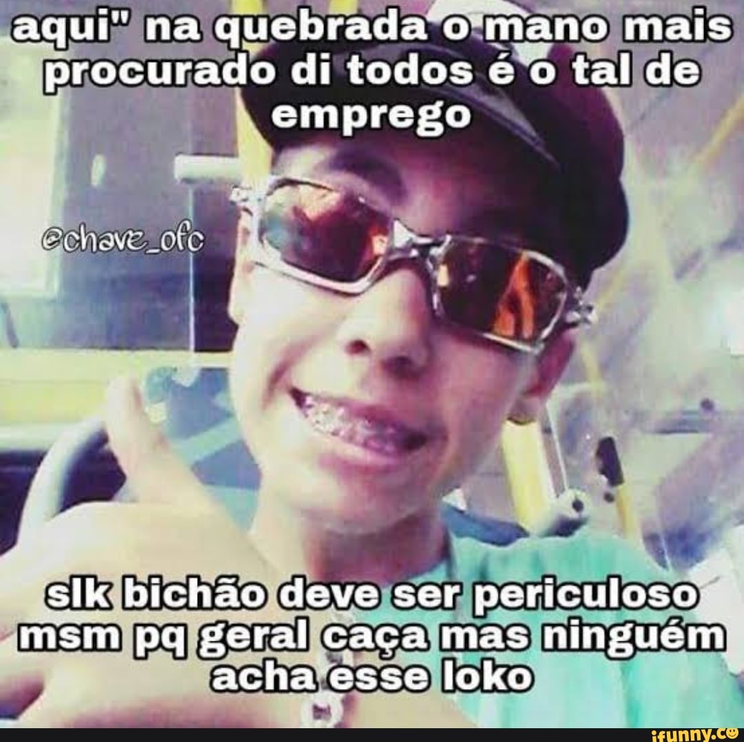 Te aqui" na quebrada o mano mais procurado di todos é o tal de emprego ...