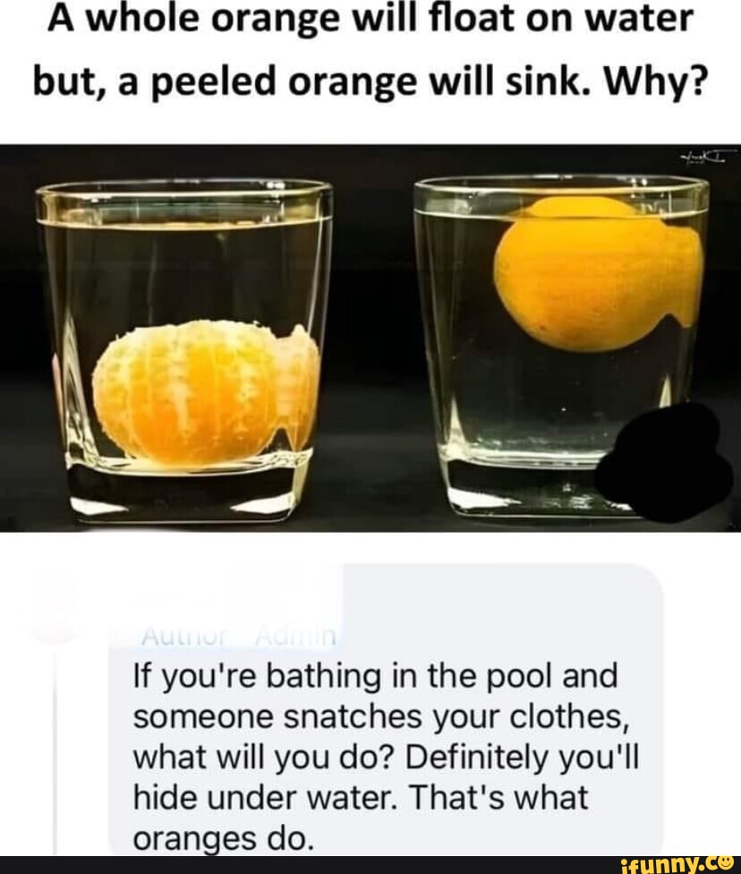 A whole orange will float on water but, a peeled orange will sink. Why ...
