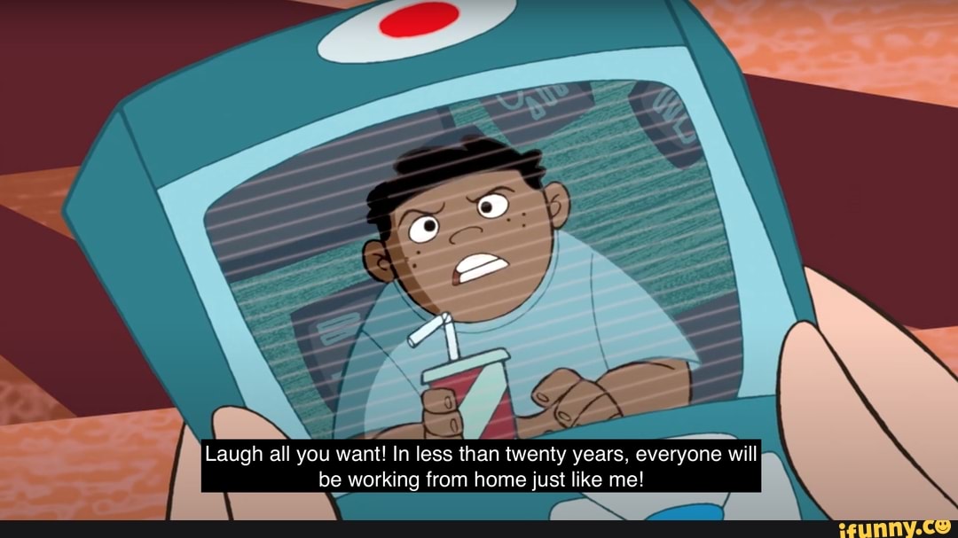 Laugh all you want! In less than twenty years, everyone will be working ...