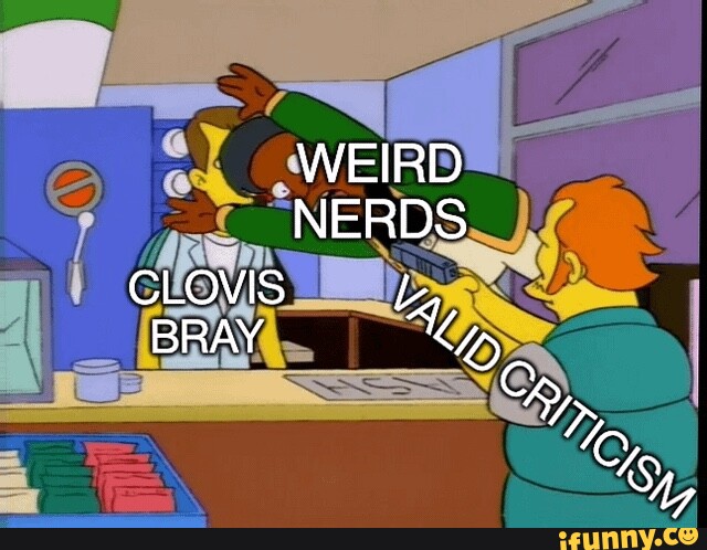 WEIRD NERDS CLOVIS BRAY - iFunny