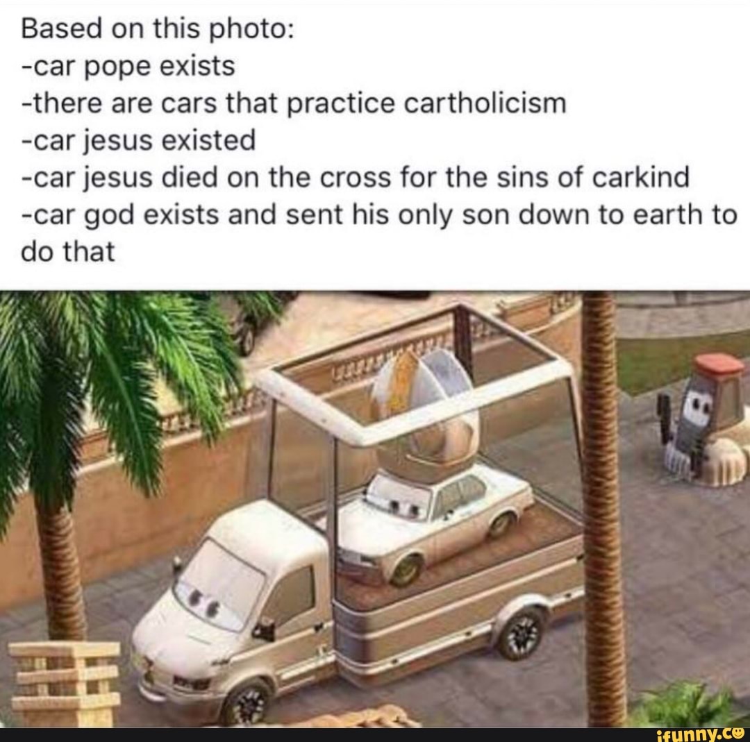 Based on this photo: -car pope exists -there are cars that practice ...