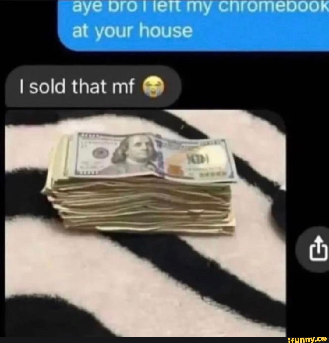 Aye Dro my ChromeddooKk at your house I sold that mf - iFunny