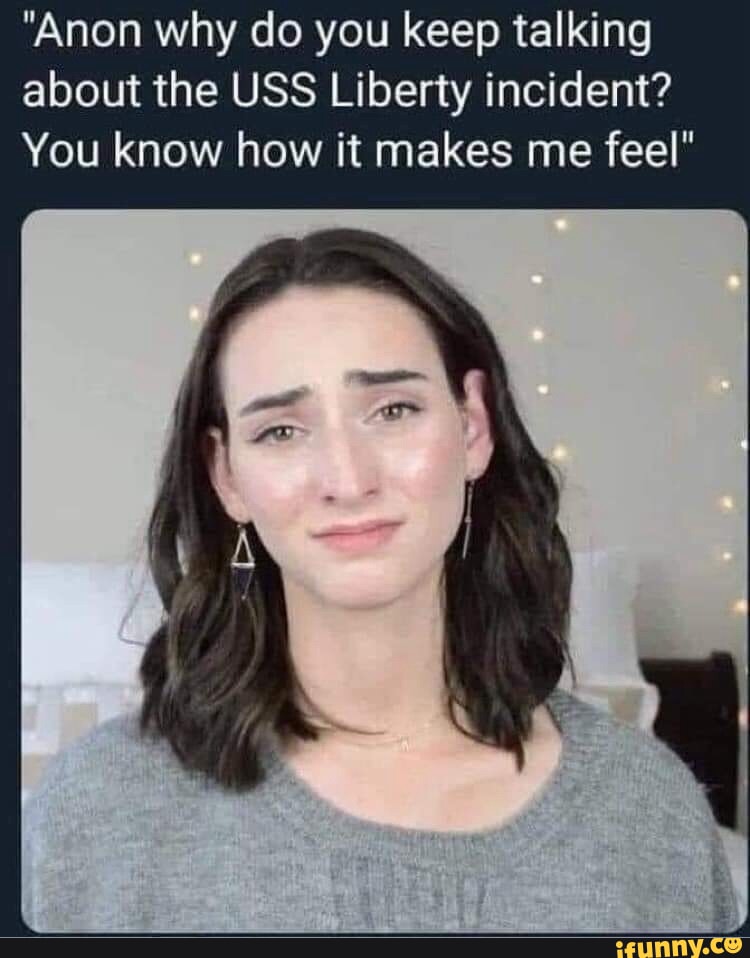 "Anon why do you keep talking about the USS Liberty incident? You know ...