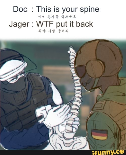 Doc : This is your spine Jager : WTF put it back - iFunny