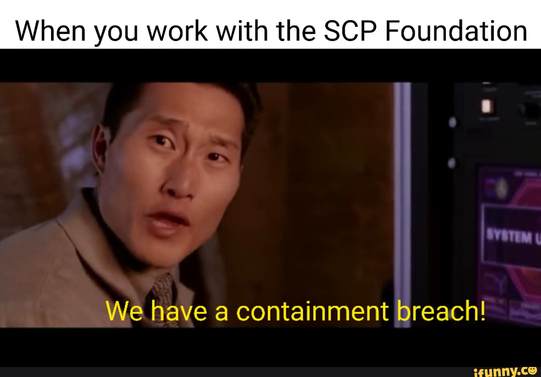 When you work with the SCP Foundation We have a containment breach ...