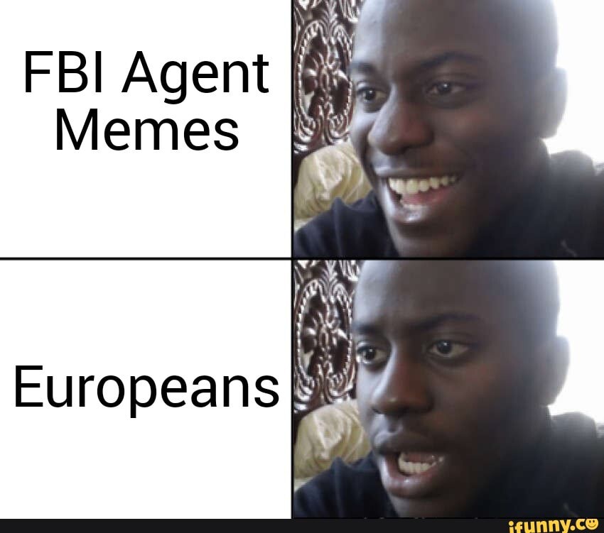 FBI Agent Memes Europeans - iFunny