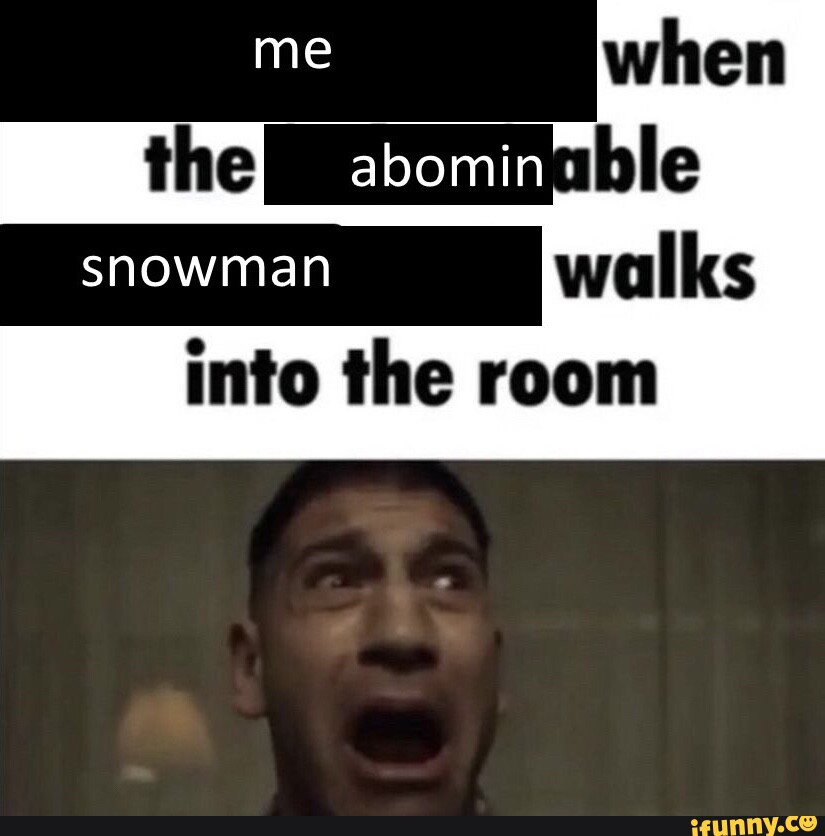 Me abomin: ble snowman into the room - iFunny